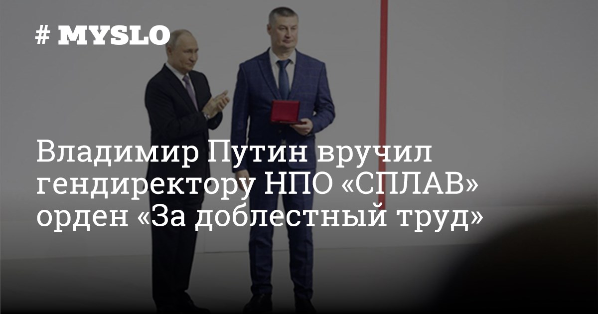 Владимир Путин вручил гендиректору НПО «СПЛАВ» орден «За доблестный ...